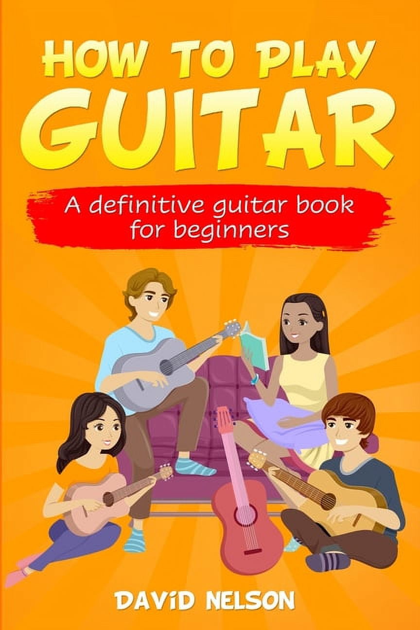 How to Play Guitar: a definitive guitar book for beginners, (Paperback ...