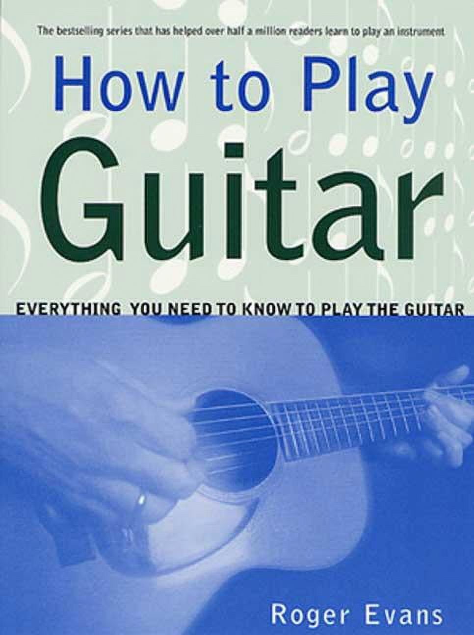 How to Play How to Play Guitar: Everything You Need to Know to Play the ...