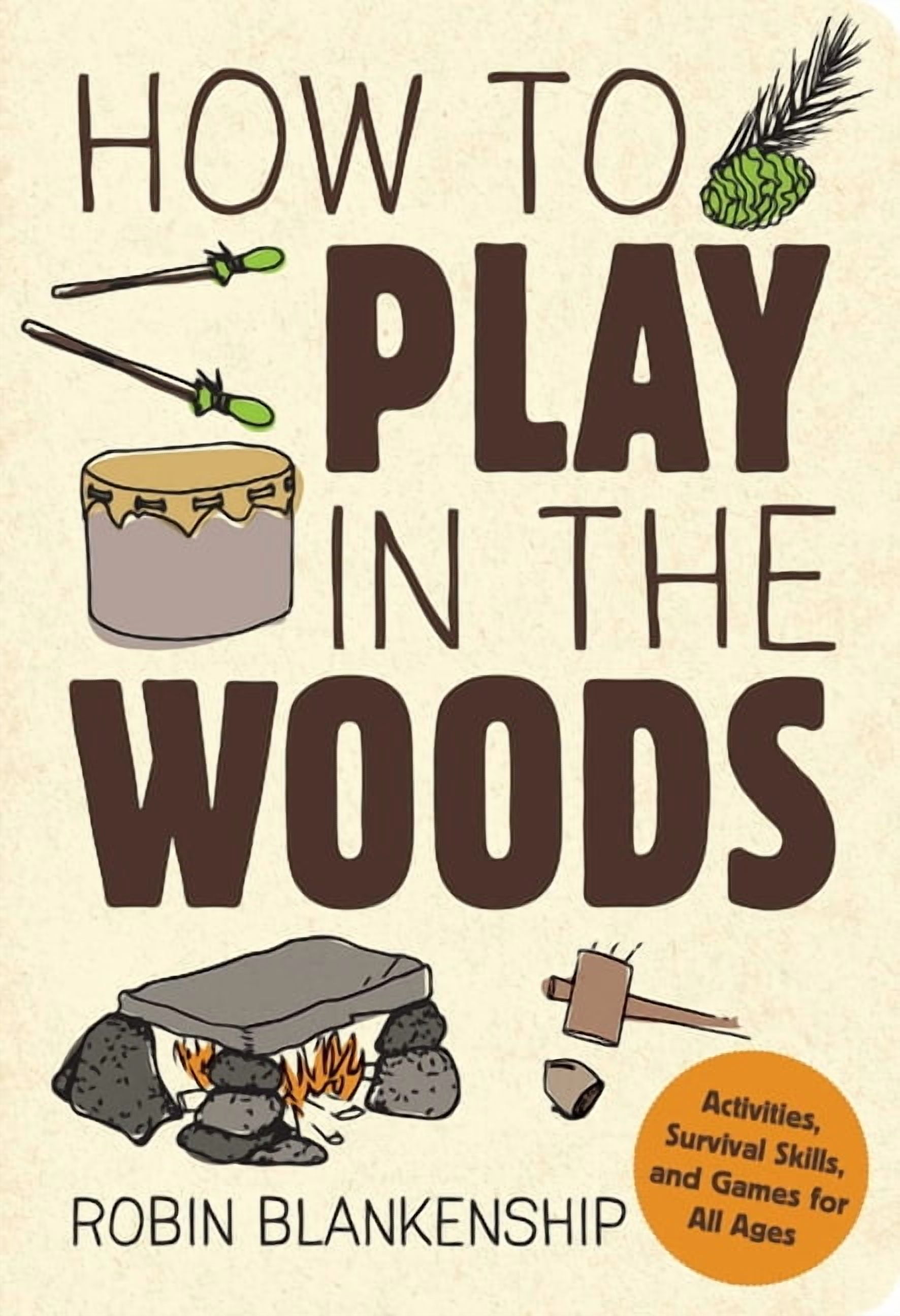 How to Play in the Woods: Activities, Survival Skills, and Games for ...