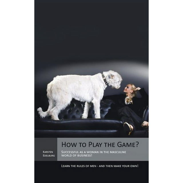 How to Play the Game?: Successful as a Woman in the Masculine World of ...