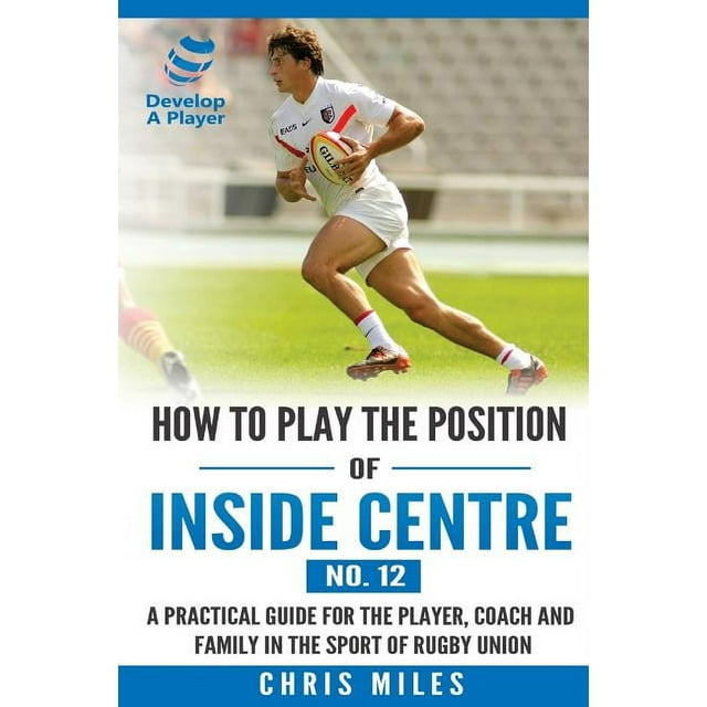 How to Play the Position of Inside Centre (No. 12) : A Practical Guide ...