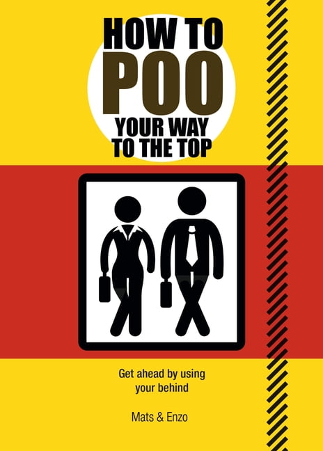How to Poo Your Way to the Top: Get Ahead by Using Your Behind ...