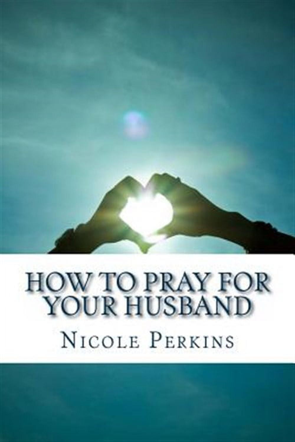 How to Pray for Your Husband: Bless Your Husband Everyday - Walmart ...