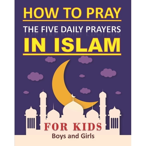 How to Pray the Five Daily Prayers in Islam for Kids: Well-detailed ...