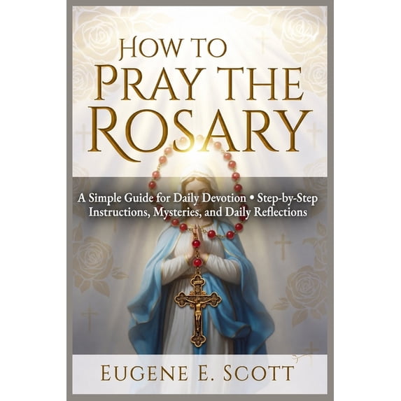 How to Pray the Rosary: A Simple Guide for Daily Devotion Step-by-Step ...