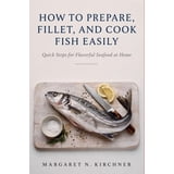 How to Prepare, Fillet, and Cook Fish: Easily Quick Steps for Flavorful ...