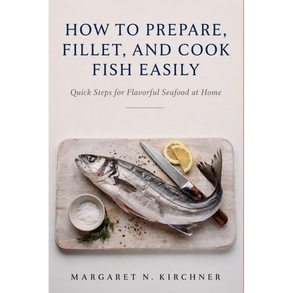 How to Prepare, Fillet, and Cook Fish: Easily Quick Steps for Flavorful ...