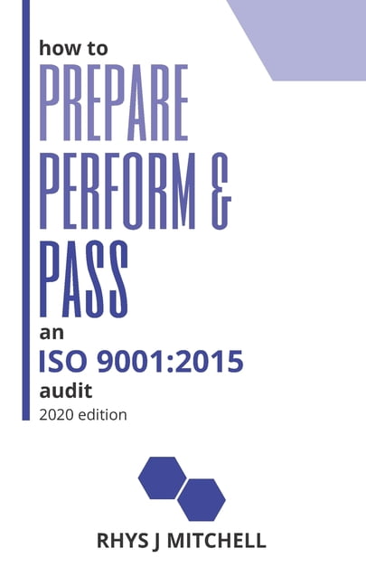 How to Prepare, Perform, and Pass an ISO 9001: 2015 Audit: 2020 Edition ...