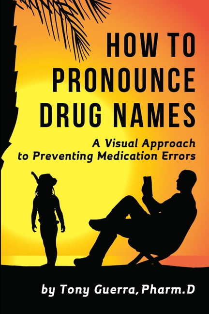 How to Pronounce Drug Names: A Visual Approach to Preventing Medication ...
