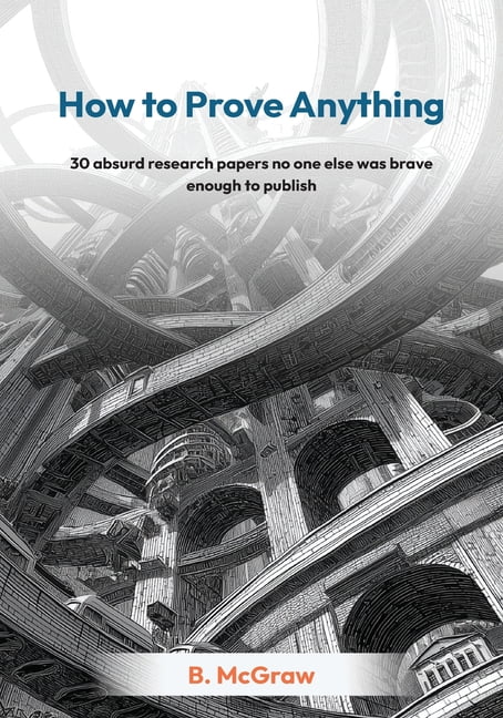 How to Prove Anything: 30 absurd research papers no one else was brave ...