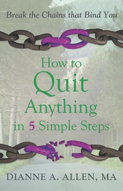 How to Quit Anything in 5 Simple Steps: Break the Chains That Bind You ...