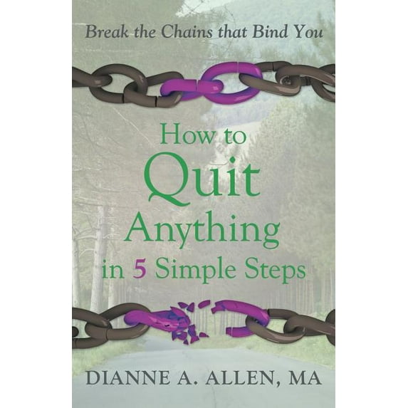 How to Quit Anything in 5 Simple Steps: Break the Chains That Bind You ...