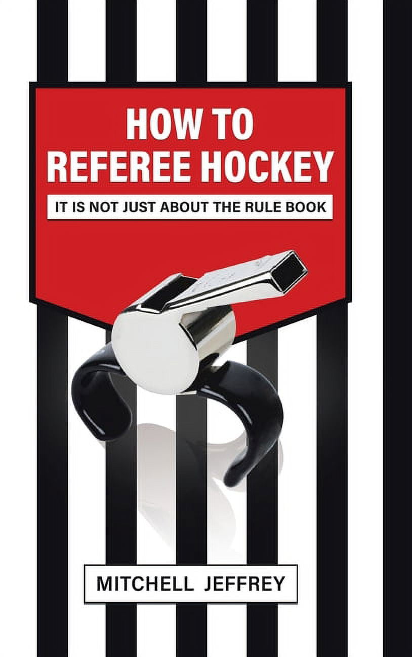 How to Referee Hockey: It Is Not Just About the Rule Book, (Hardcover ...