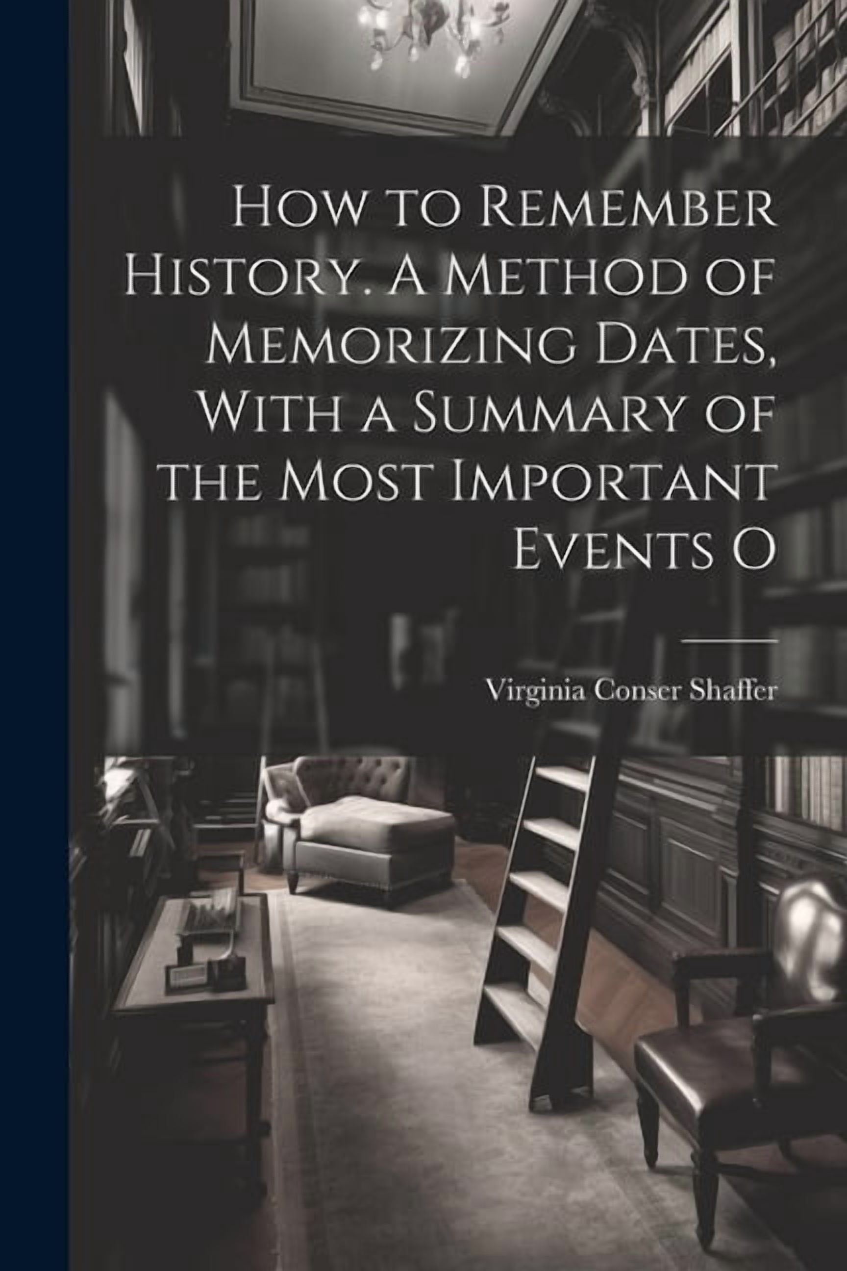 How to Remember History. A Method of Memorizing Dates, With a Summary ...