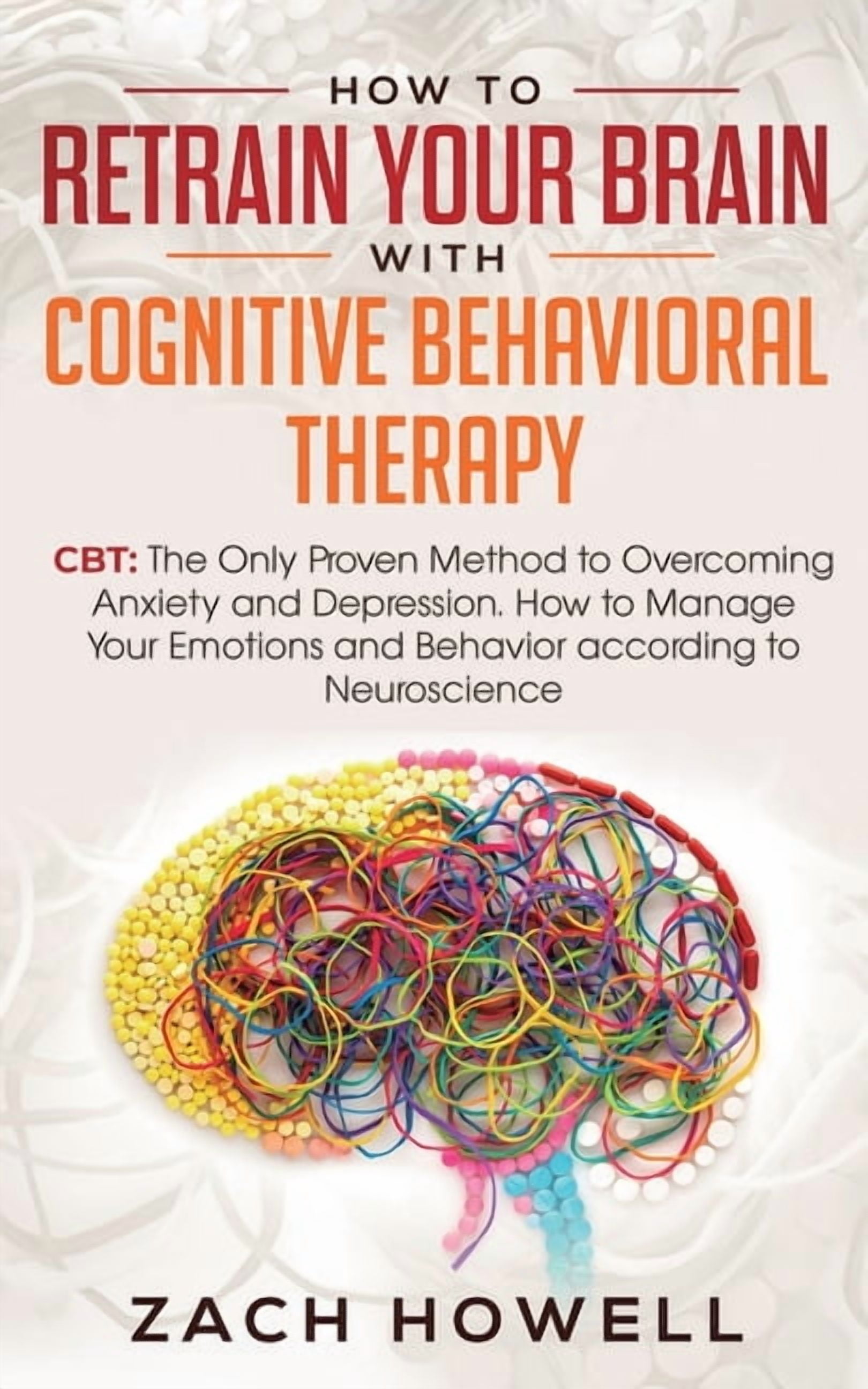 How to Retrain Your Brain with Cognitive Behavioral Therapy: CBT: The ...