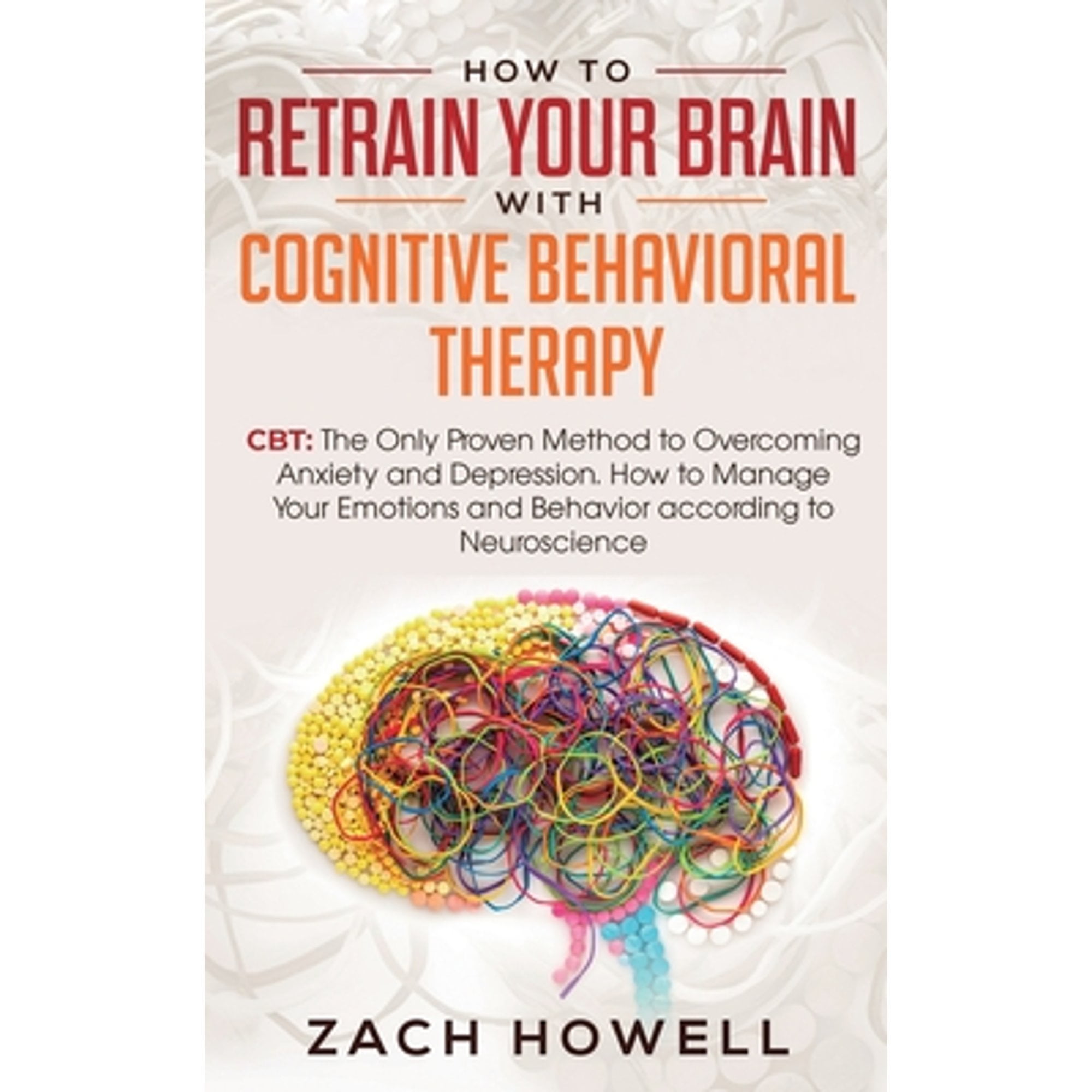 How to Retrain Your Brain with Cognitive Behavioral Therapy: CBT: The ...