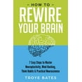 How to Rewire Your Brain: 7 Easy Steps to Master Neuroplasticity, Mind ...