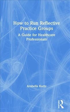 Pre-Owned How to Run Reflective Practice Groups: A Guide for Healthcare ...
