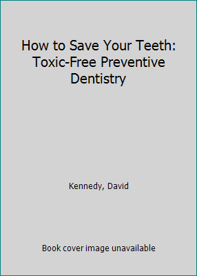 Pre-Owned How to Save Your Teeth: Toxic-Free Preventive Dentistry ...