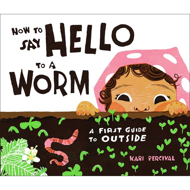 How to Say Hello to a Worm : A First Guide to Outside (Hardcover ...