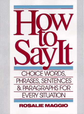 How to Say It : Choice Words, Phrases, Sentences, and Paragraphs for ...