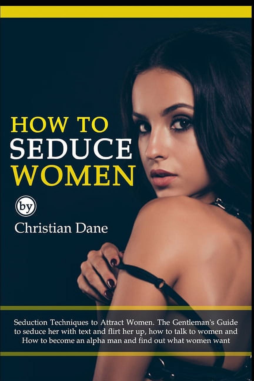 How to Seduce Women: Seduction techniques to attract women. The Gentleman's Guide to seduce her ...