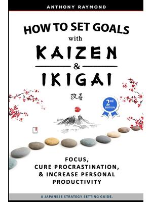 How to Set Goals with Kaizen and Ikigai: Learn to Improve Your Focus ...
