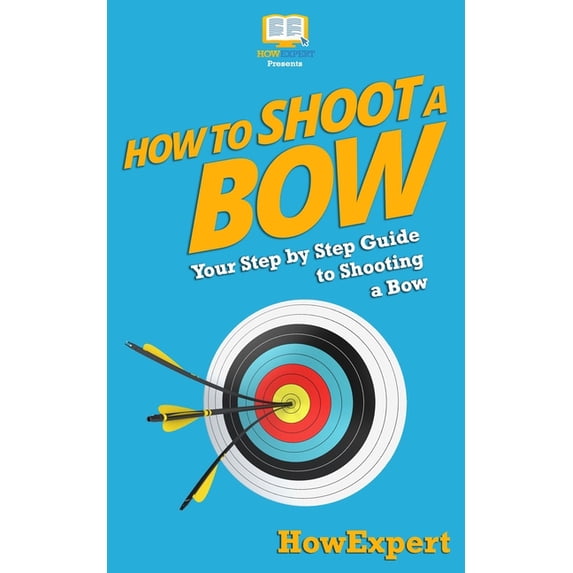 How to Shoot a Bow : Your Step-by-step Guide to Shooting a Bow ...