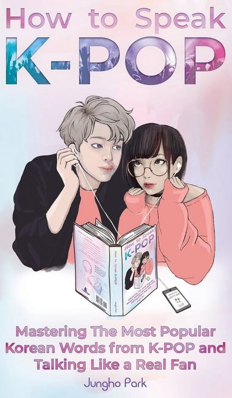 How to Speak KPOP: Mastering the Most Popular Korean Words from K-POP ...