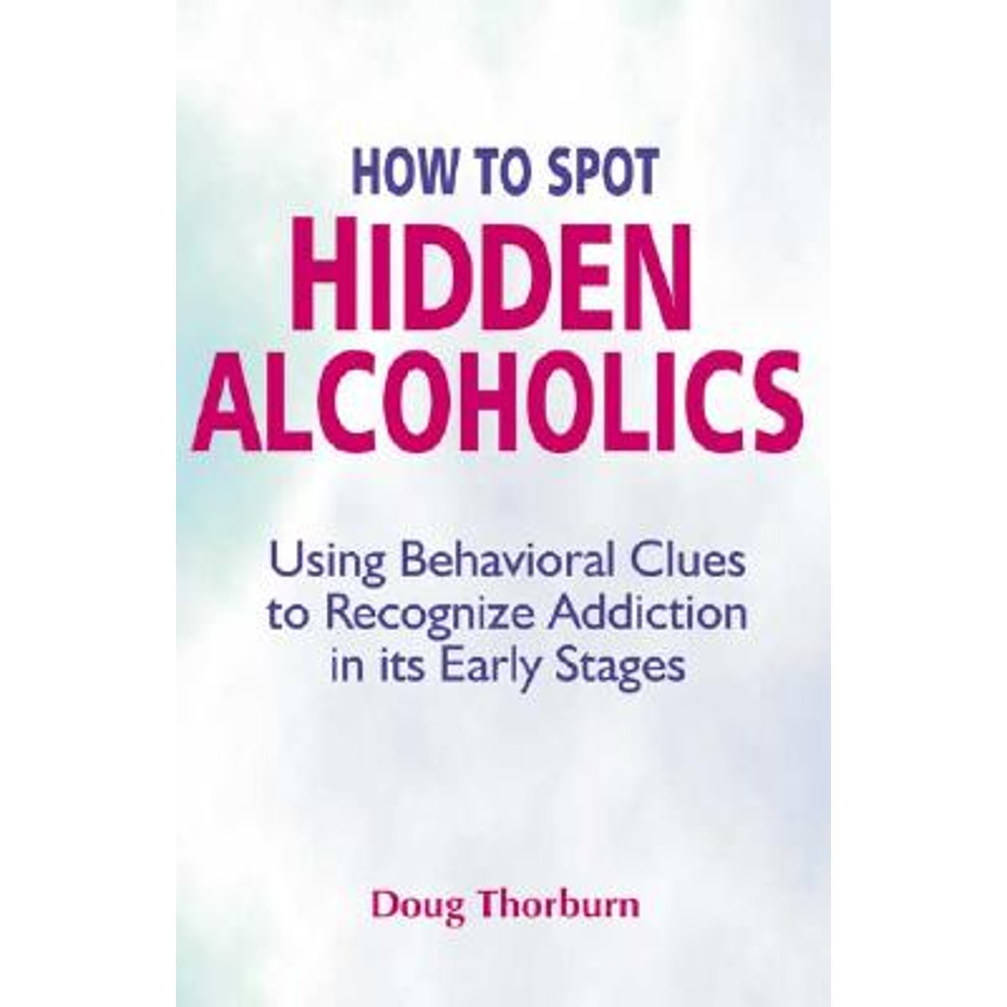 Pre-Owned How to Spot Hidden Alcoholics: Using Behavioral Clues Recognize Addiction in Its Early ...
