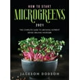 How to Start Microgreens 2021 : The Complete Guide to Growing Nutrient ...