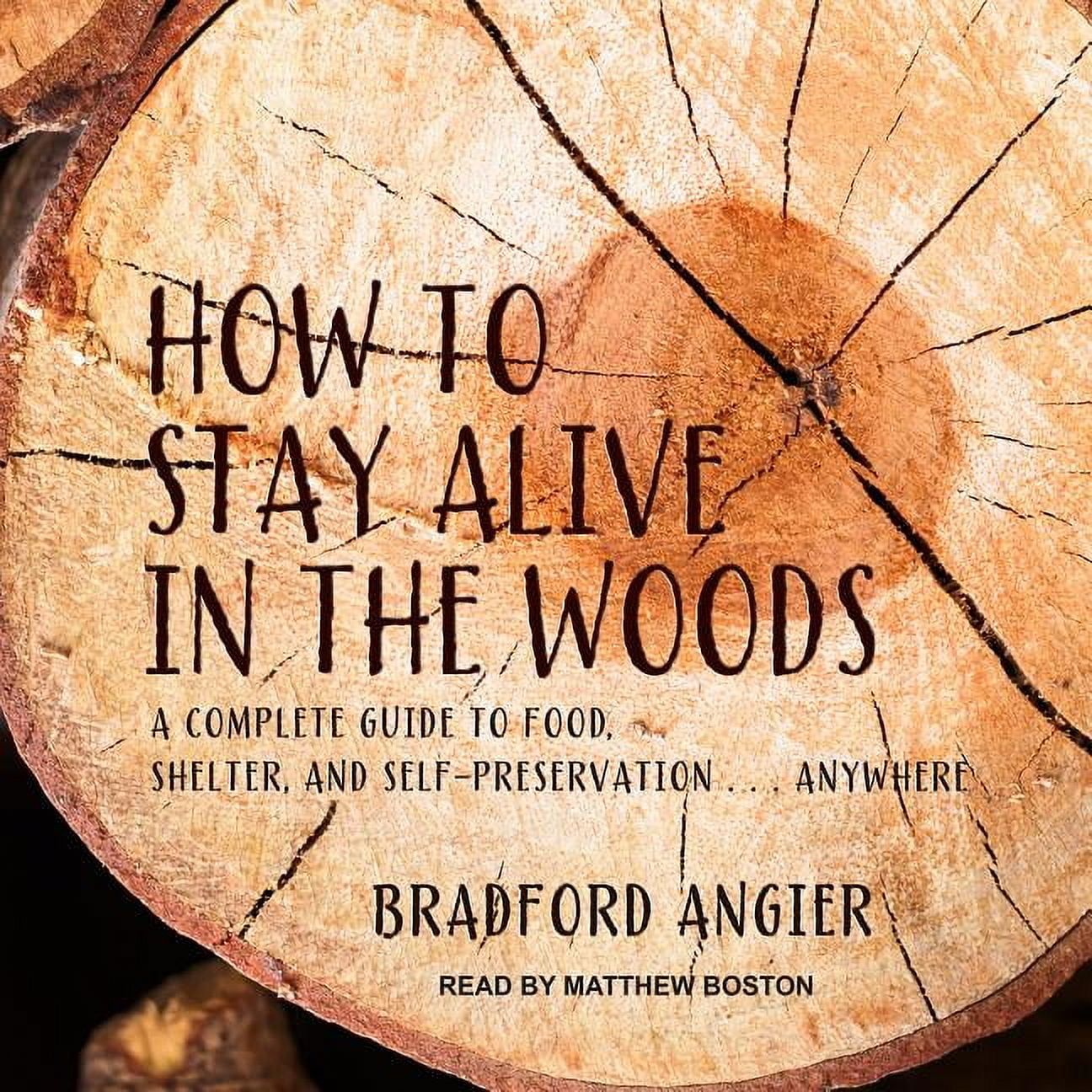 How to Stay Alive in the Woods: A Complete Guide to Food, Shelter and ...