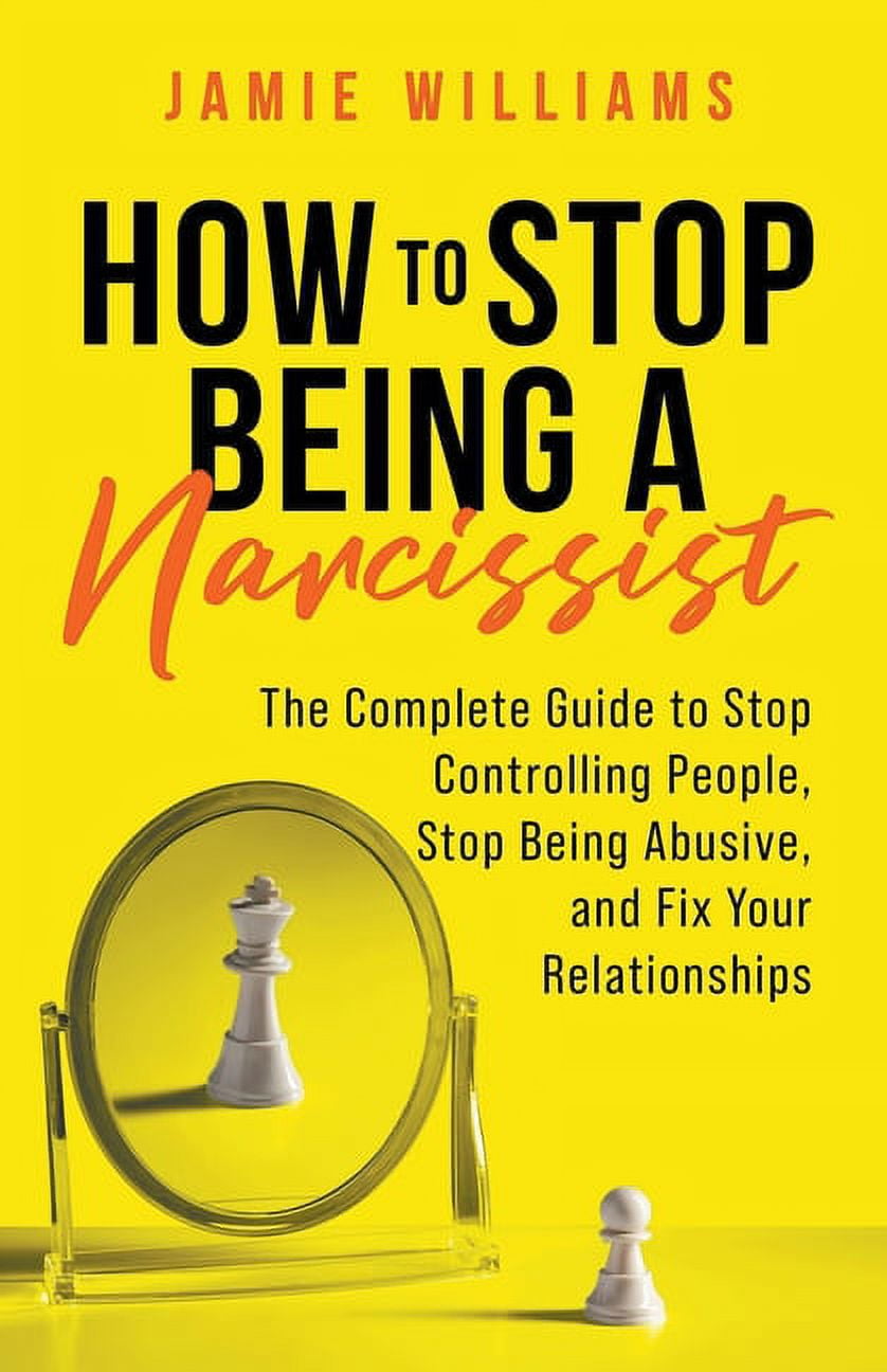 How to Stop Being a Narcissist: The Complete Guide to Stop Controlling ...
