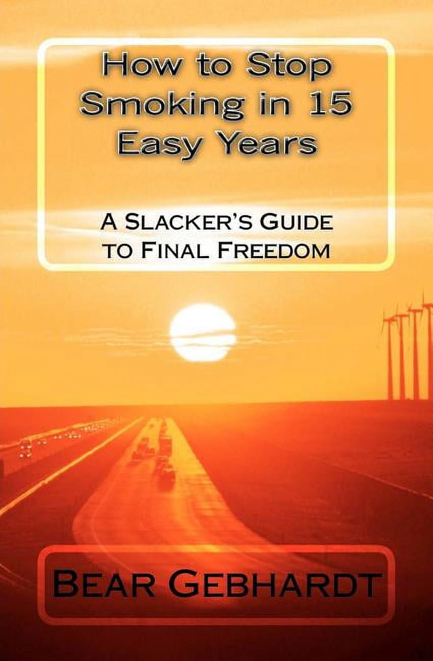 How to Stop Smoking in 15 Easy Years: A Slacker's Guide to Final ...