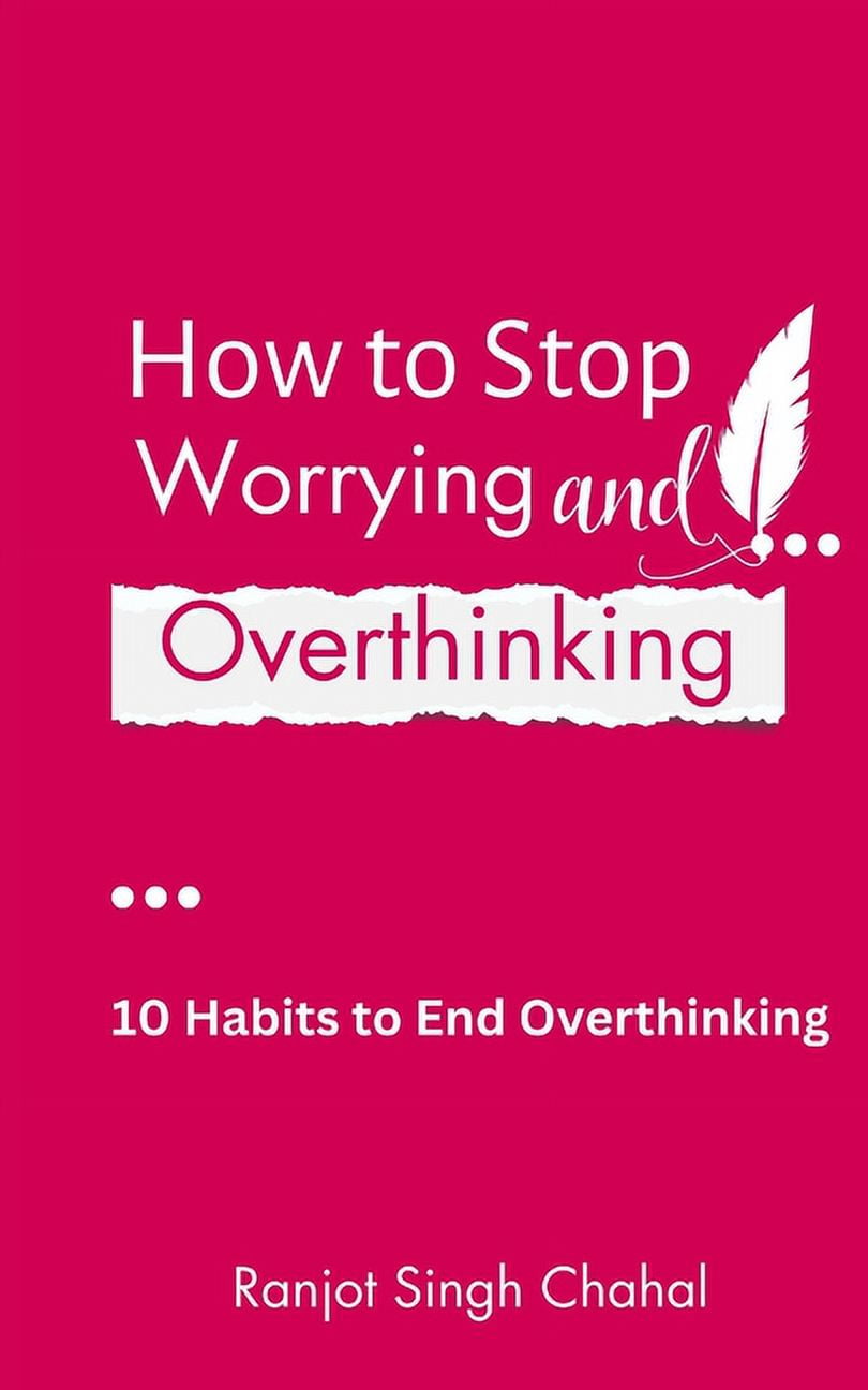How to Stop Worrying and Overthinking: 10 Habits to End Overthinking ...