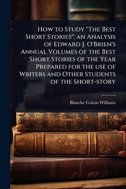 How to Study "The Best Short Stories"; an Analysis of Edward J. O'Brien ...