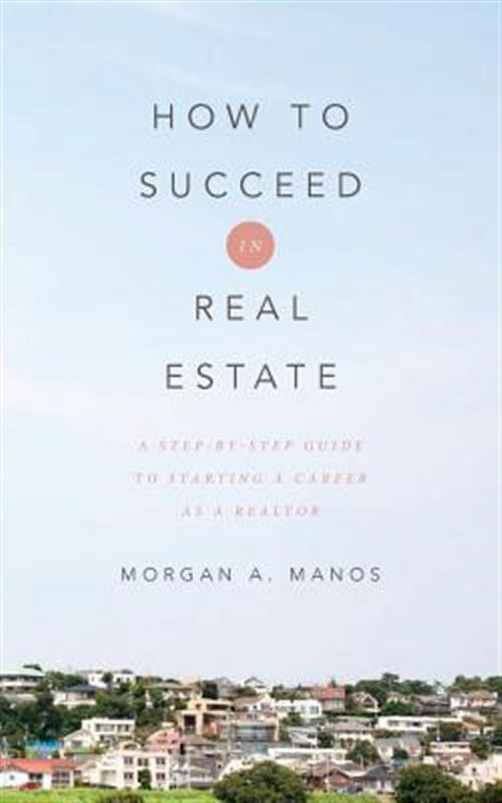 How to Succeed in Real Estate: A Step-By-Step Guide to Starting a ...