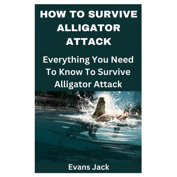 How to Survive Alligator Attack: Everything You Need To Know To Survive ...