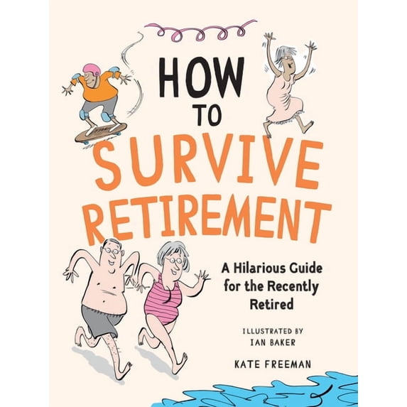 How to Survive Retirement: A Hilarious Guide for the Recently Retired ...