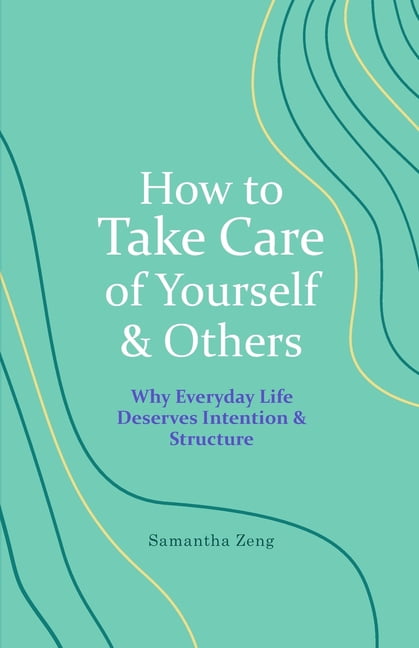 How to Take Care of Yourself & Others: Why Everyday Life Deserves ...