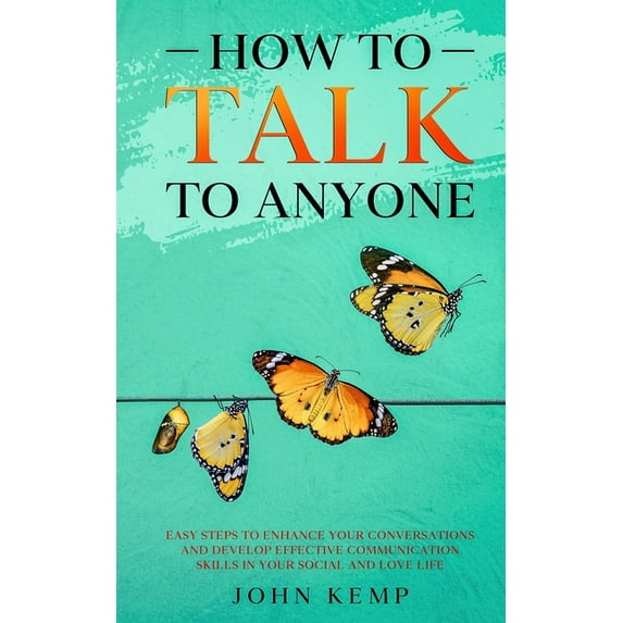 How to Talk to Anyone: Easy Steps to Enhance Your Conversations and Develop Effective ...