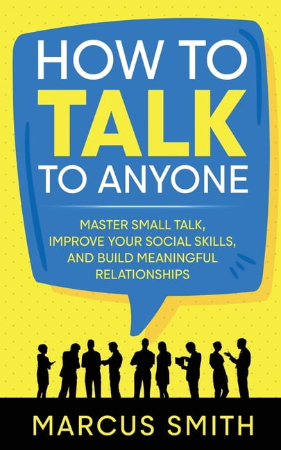 How to Talk to Anyone: Master Small Talk, Improve your Social Skills ...