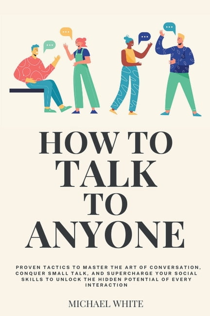 How to Talk to Anyone: Proven Tactics to Master the Art of Conversation ...