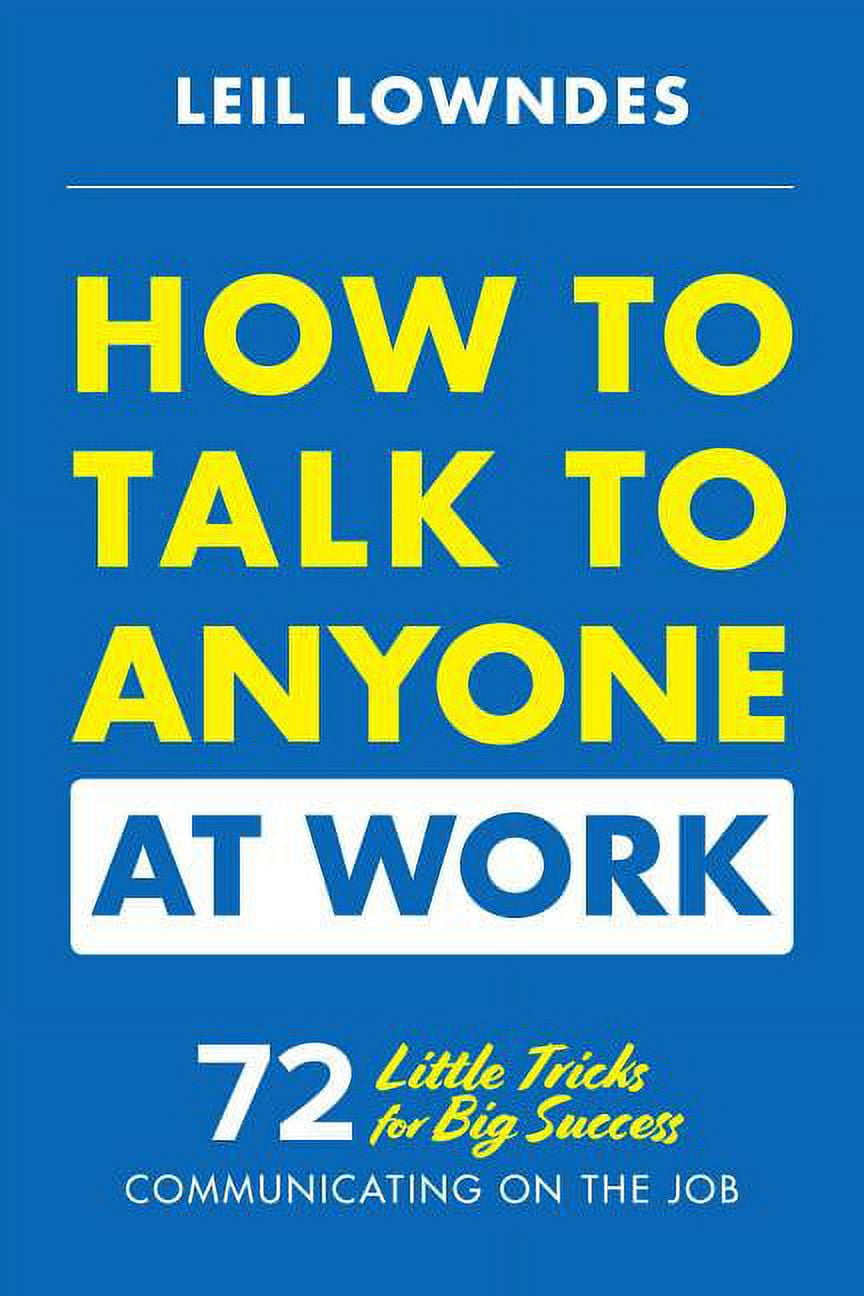 How to Talk to Anyone at Work: 72 Little Tricks for Big Success Communicating on the Job ...