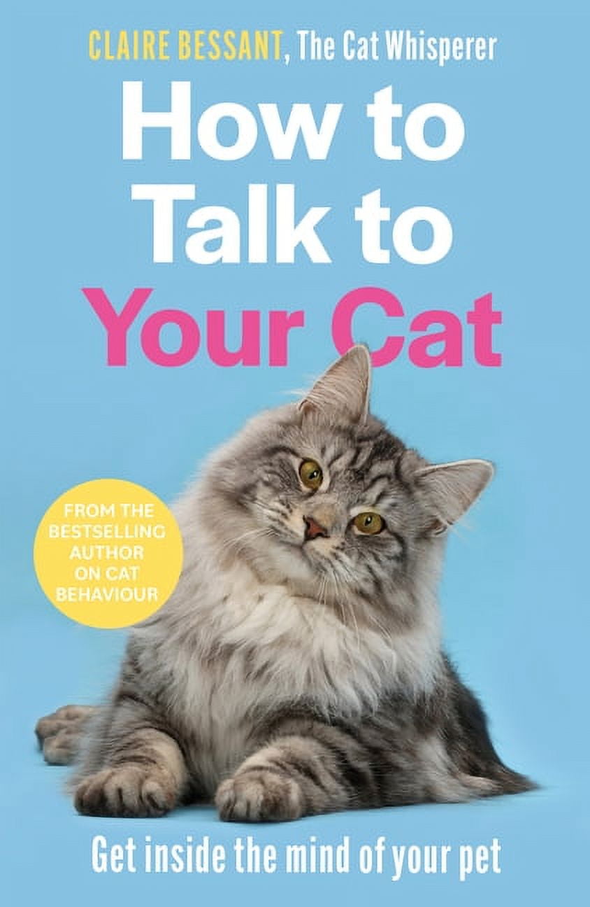 How to Talk to Your Cat: Get Inside the Mind of Your Pet, (Paperback ...