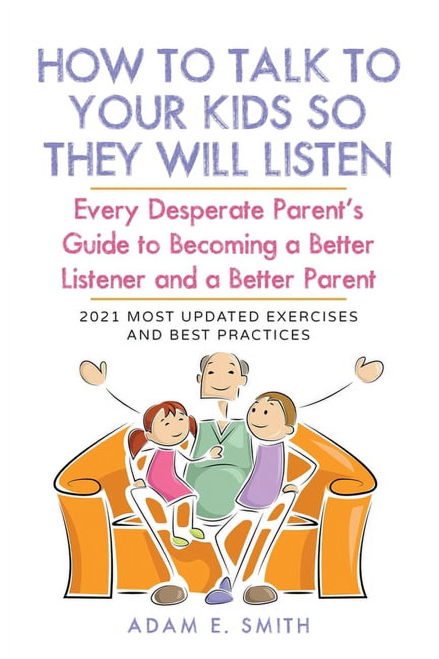 How to Talk to Your Kids so They Will Listen: Every Desperate Parent's ...