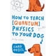 How to Teach Quantum Physics to Your Dog (Paperback) - Walmart.com
