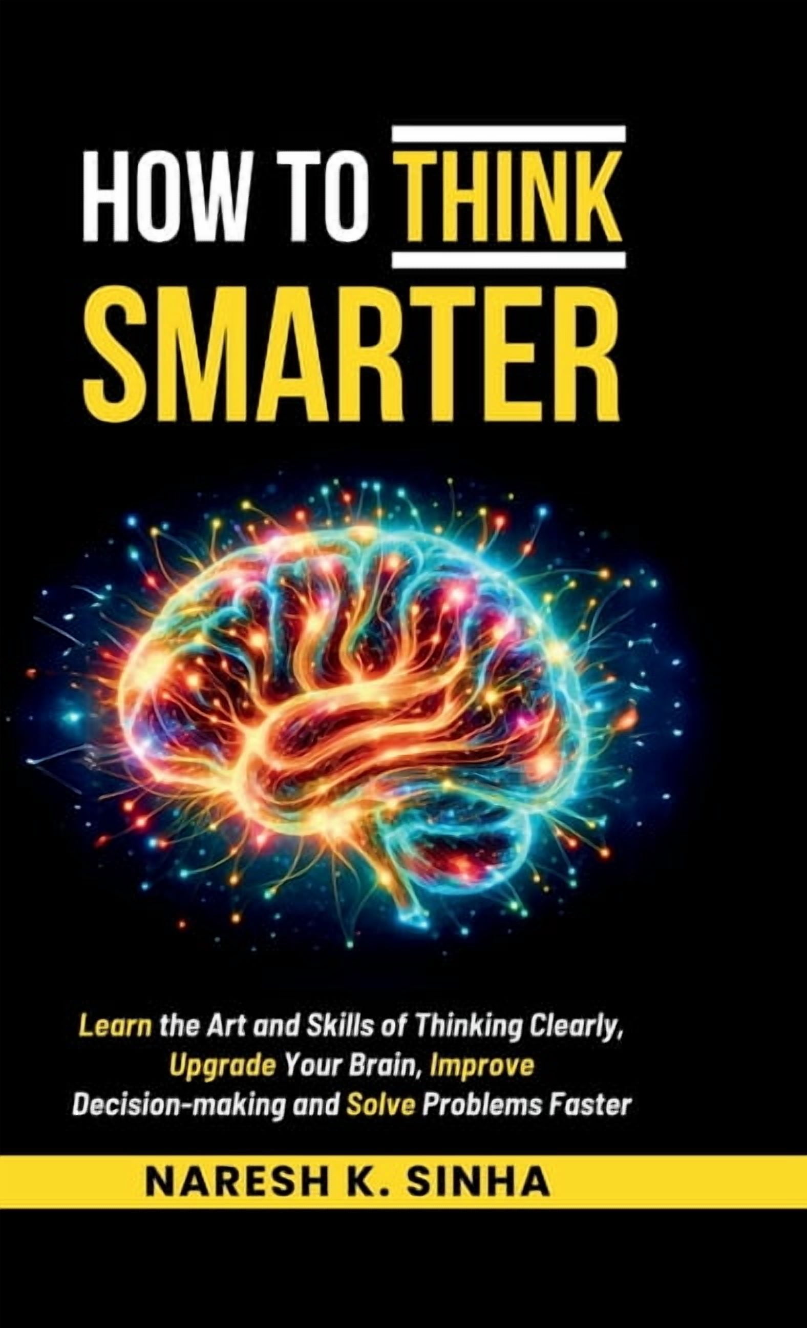 How to Think Smarter: Learn the Art and Skills of Thinking Clearly ...