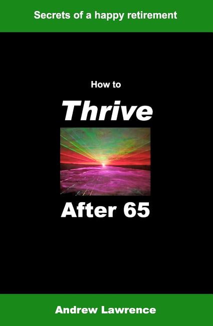 How to Thrive After 65 : Secrets of a Happy Retirement - Walmart.com