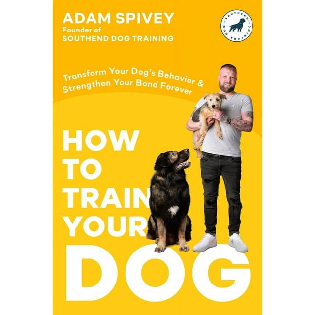 How to Train Your Dog: Transform Your Dog's Behavior and Strengthen ...